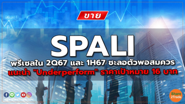SPALI พรีเซลใน 2Q67 และ 1H67 ชะลอตัวพอสมควร แนะนำ "Underperform" ราคาเป้าหมาย 16 บาท | Share2Trade